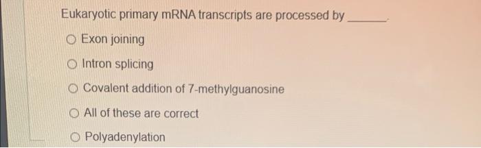 Solved Eukaryotic primary mRNA transcripts are processed by | Chegg.com