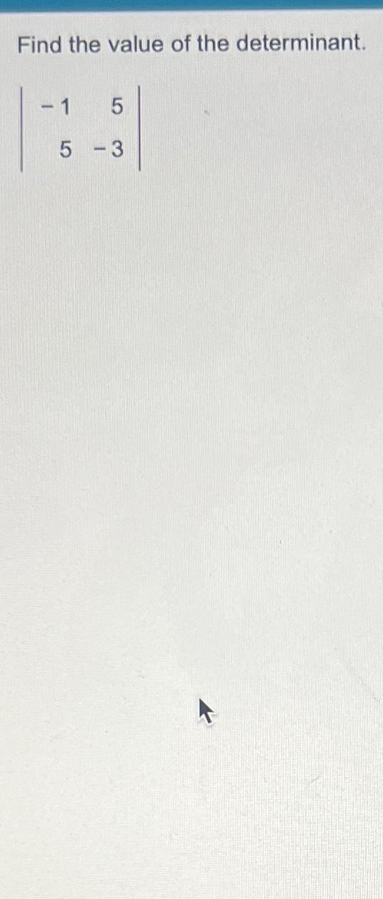 Solved Find the value of the determinant.|[-1,5],[5,-3]| | Chegg.com