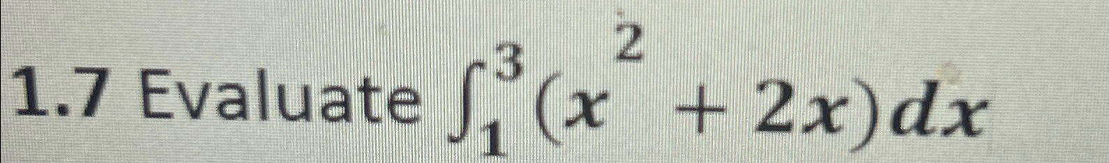 Solved 1.7 ﻿Evaluate ∫13(x2+2x)dx | Chegg.com