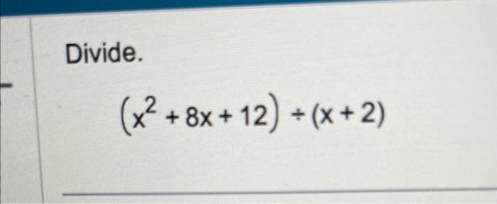 Solved Divide. (x2+8x+12)÷(x+2) | Chegg.com