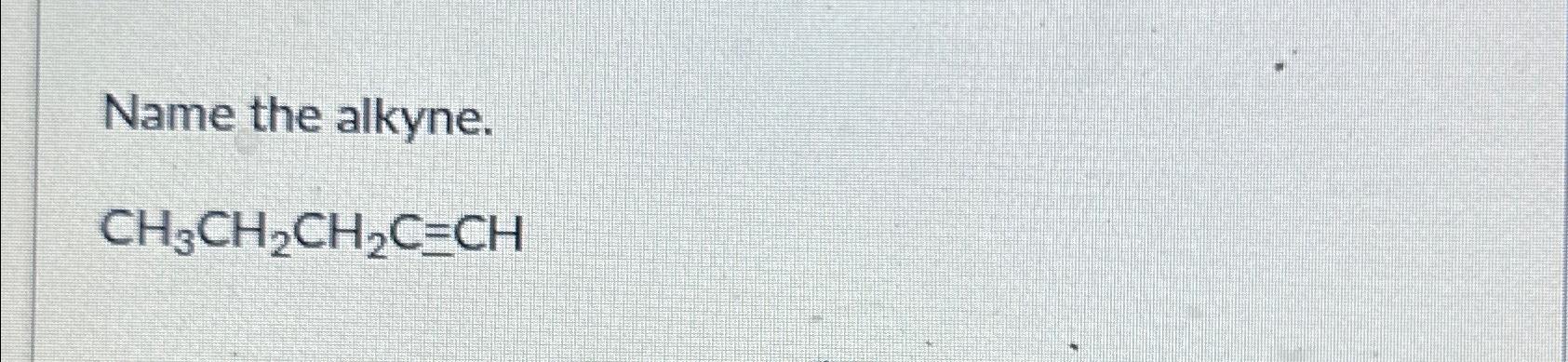 Solved Name the alkyne.CH3CH2CH2C=CH | Chegg.com
