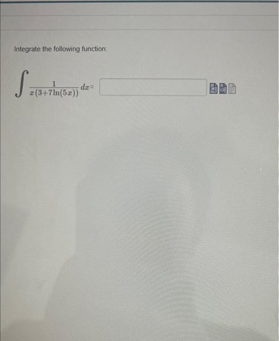 Solved Integrate the following function: ∫x(3+7ln(5x))1dx= | Chegg.com