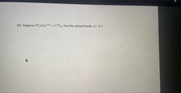 Solved Q5. Suppose TC=2(w/a+r/B)y. Find the optimal bundle, | Chegg.com