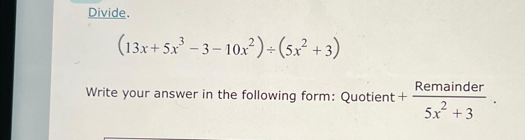 Solved Divide.(13x+5x3-3-10x2)÷(5x2+3)Write your answer in | Chegg.com