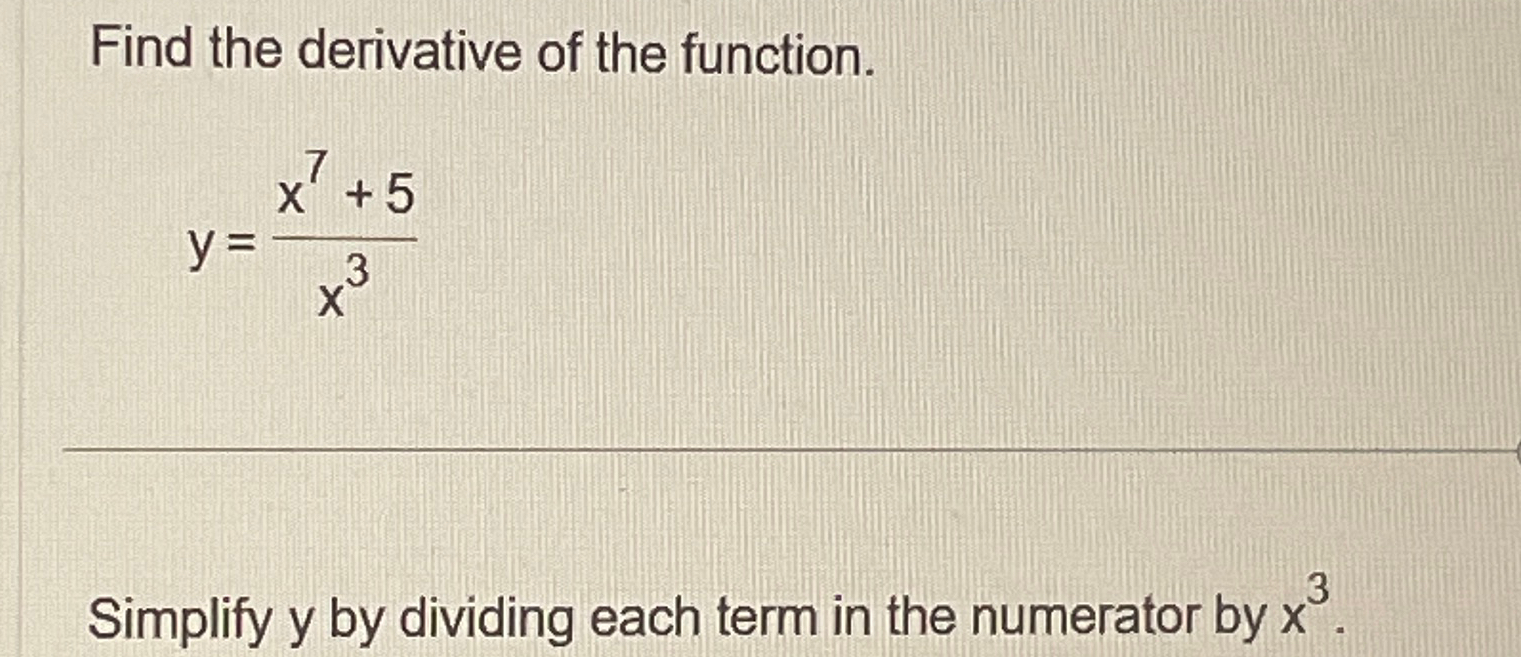 Solved Find the derivative of the function.y=x7+5x3Simplify | Chegg.com