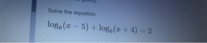 Solved Solve the equation. log6(x−5)+log6(x+4)=2 | Chegg.com