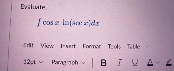 Solved Evaluate. ſ cos x ln(sec x)dx Edit View Insert Format | Chegg.com