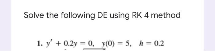 Solved Solve the following DE using RK 4 method 1. y' + 0.2y | Chegg.com