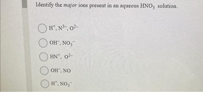 Solved Identify the major ions present in an aqueous HNO3 | Chegg.com