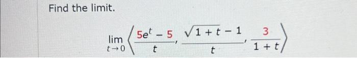 Solved Find the limit. lim t→0 5et - 5 t 1 √1+t-1 t 3 1 + t | Chegg.com