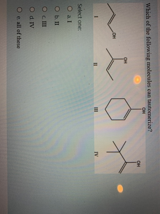 Solved Which of the following molecules can tautomerize? ОН | Chegg.com