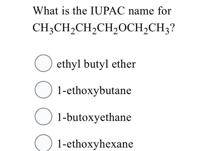 Solved What is the IUPAC name for CH3CH2CH2CH2OCH2CH3 ? | Chegg.com