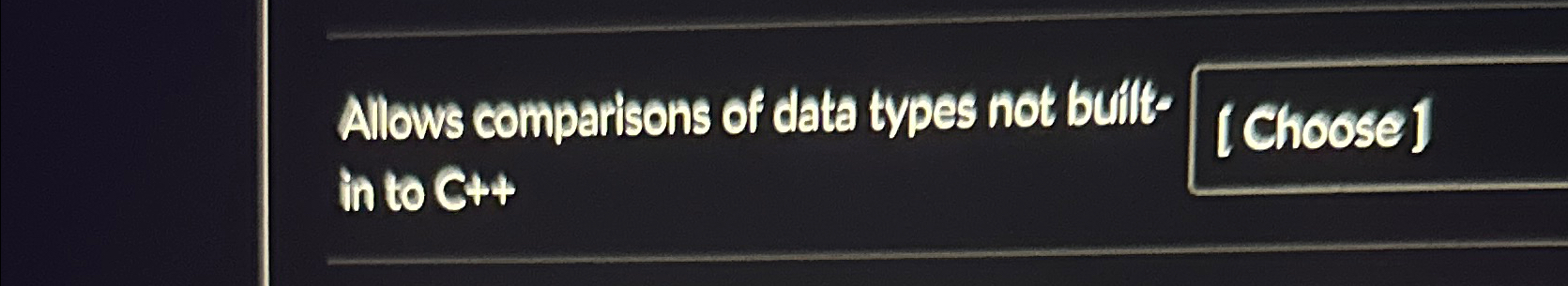 Solved Allows comparisons of data types not built-in to C++ | Chegg.com