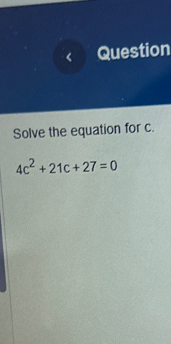 Solved Solve the equation for c.4c2+21c+27=0 | Chegg.com