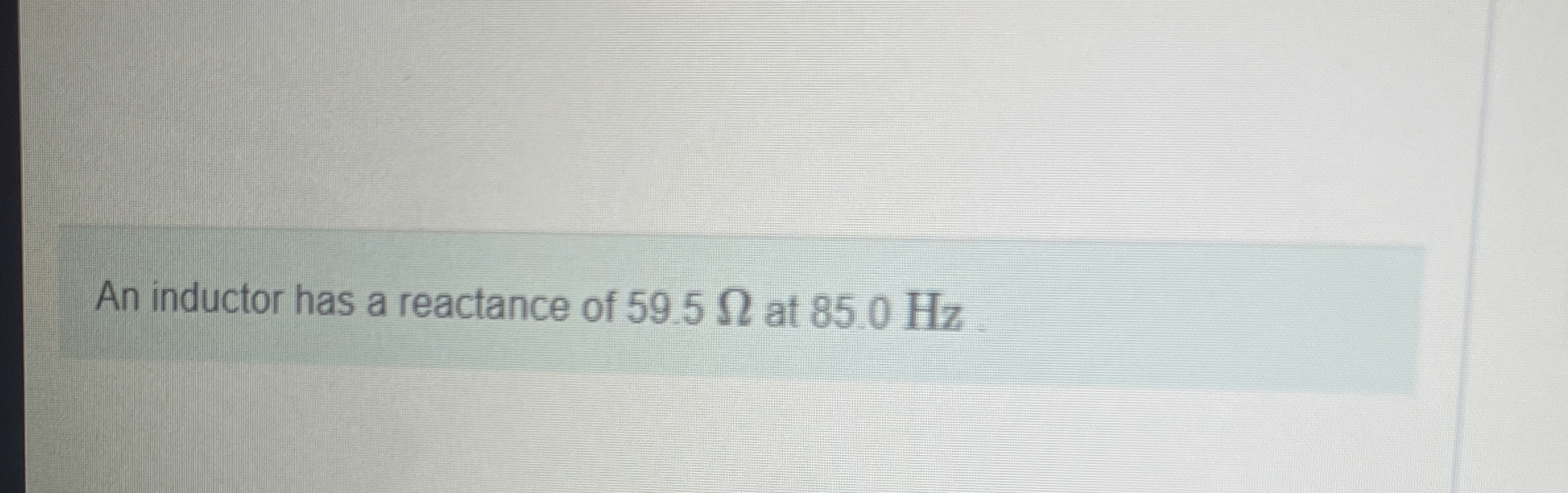 Solved An Inductor Has A Reactance Of 59 5Ω ﻿at 85 0hz