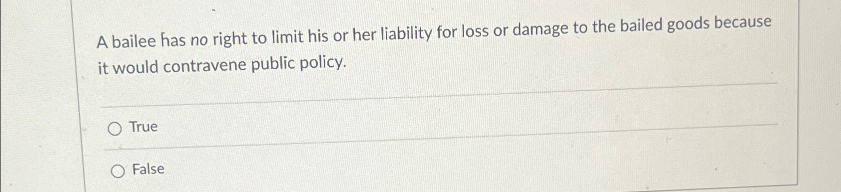 Solved A bailee has no right to limit his or her liability | Chegg.com