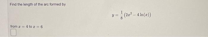 Solved Find the length of the arc formed by y=81(2x2−4ln(x)) | Chegg.com