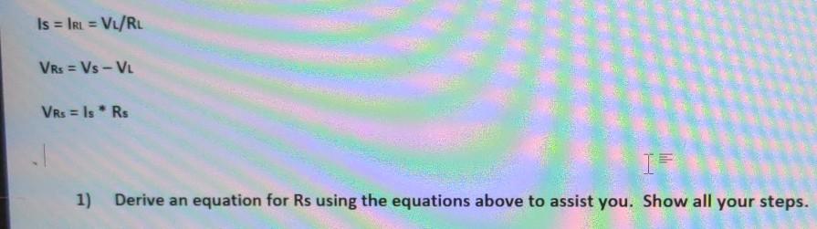Solved Is = IRL = VL/RL VRs = Vs - VL VRs = Is * Rs IS 1) | Chegg.com