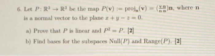 Solved 6. Let P:R3→R3 be the map P(v):=projn(v)=(n⋅nv⋅n)n, | Chegg.com