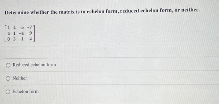 [Solved]: Determine whether the matrix is in echelon form,