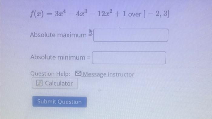 Solved f(x)=3x4−4x3−12x2+1 over [−2,3] Absolute maximum = | Chegg.com