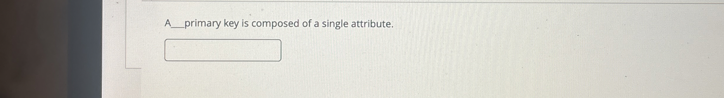 Solved A q, ﻿primary key is composed of a single attribute. | Chegg.com