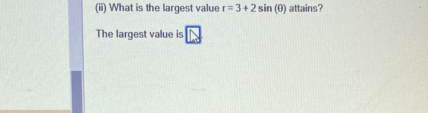 Solved (ii) ﻿What is the largest value r=3+2sin(θ) | Chegg.com