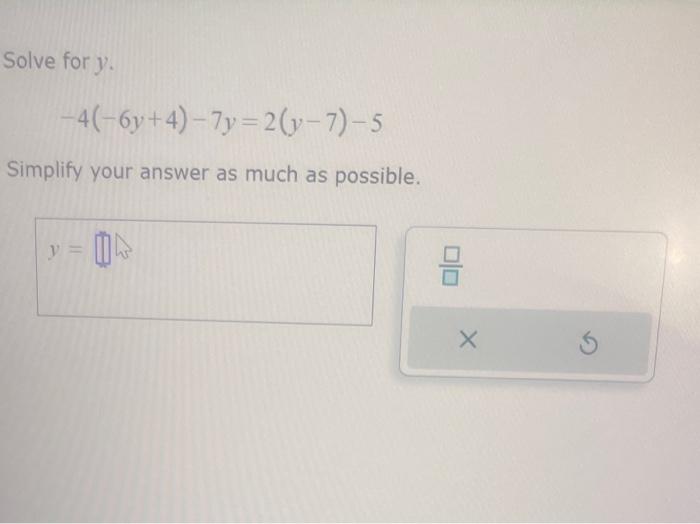 Solved Solve for y. −4(−6y+4)−7y=2(y−7)−5 Simplify your | Chegg.com