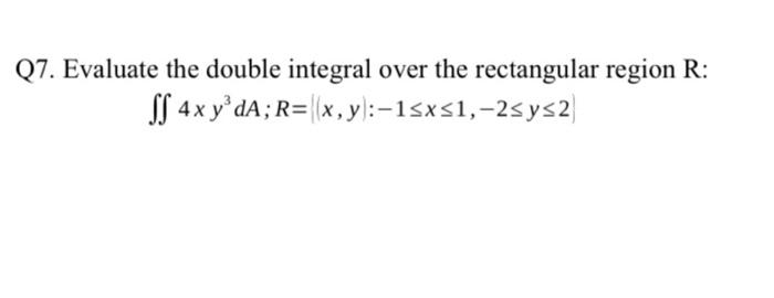 Solved Q7. Evaluate the double integral over the rectangular | Chegg.com