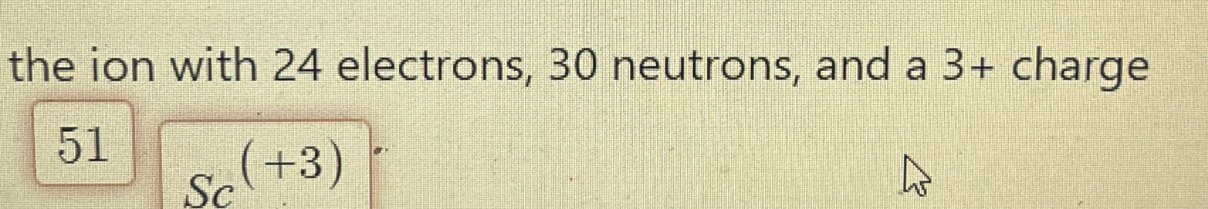 Solved the ion with 24 ﻿electrons, 30 ﻿neutrons, and a 3+ | Chegg.com