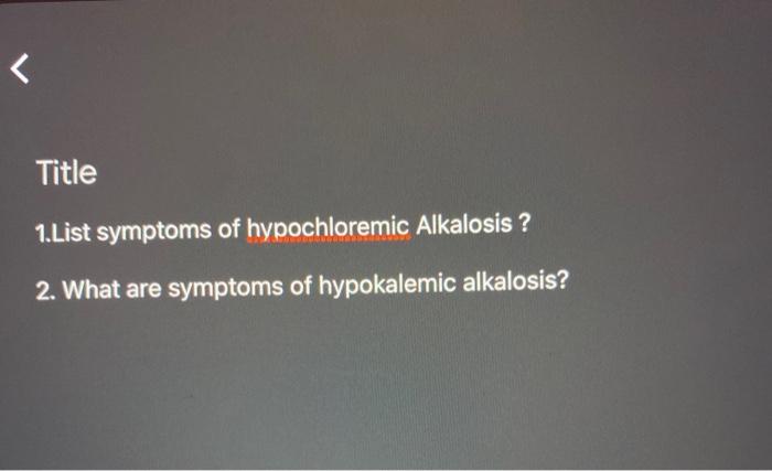 Solved Title 1.List symptoms of hypochloremic Alkalosis? 2. | Chegg.com