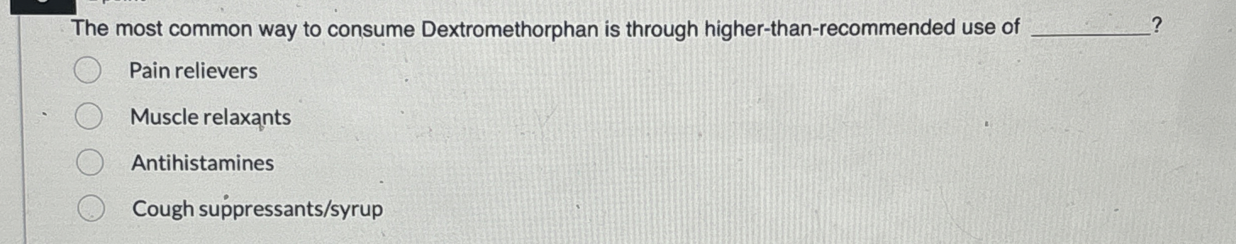 Solved The most common way to consume Dextromethorphan is | Chegg.com