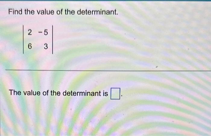 Solved Find the value of the determinant. ∣∣26−53∣∣ The | Chegg.com