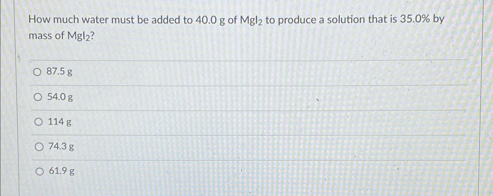 Solved How much water must be added to 40.0g ﻿of Mgl2 ﻿to | Chegg.com