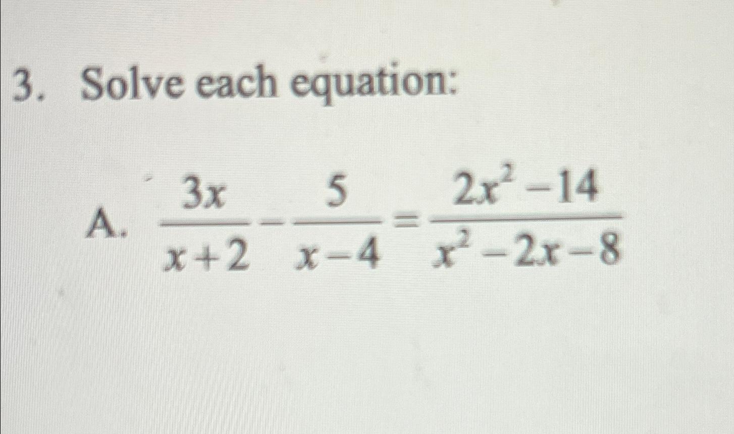 Solved Solve each equation:A. 3xx+2-5x-4=2x2-14x2-2x-8 | Chegg.com