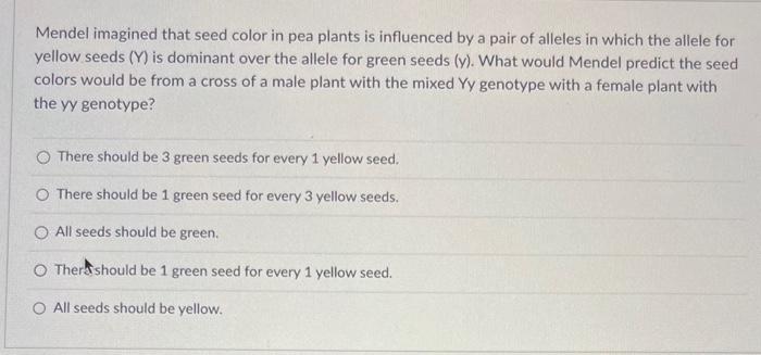 Solved Mendel imagined that seed color in pea plants is | Chegg.com