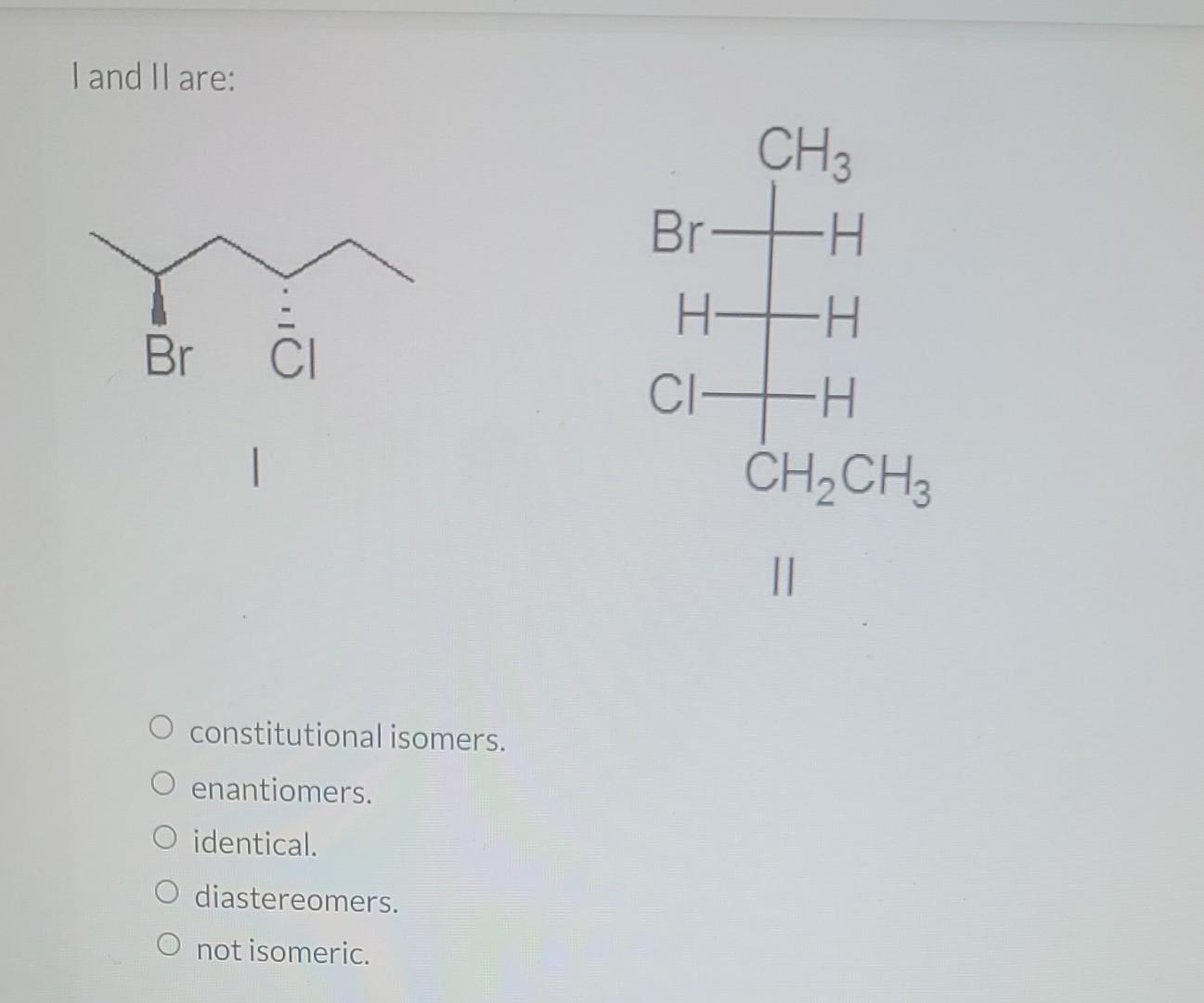 Solved land Il are: CH3 Brth HH CHH CH2CH3 Br CI 1 II O | Chegg.com