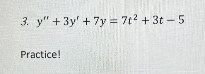 Solved 3. y′′+3y′+7y=7t2+3t−5 Practice! | Chegg.com