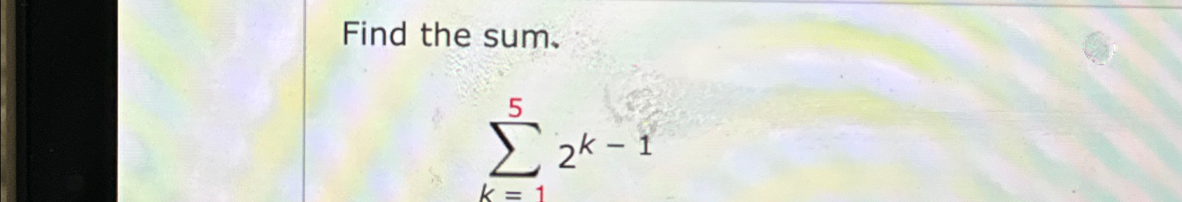 Solved Find the sum.∑k=152k-1 | Chegg.com