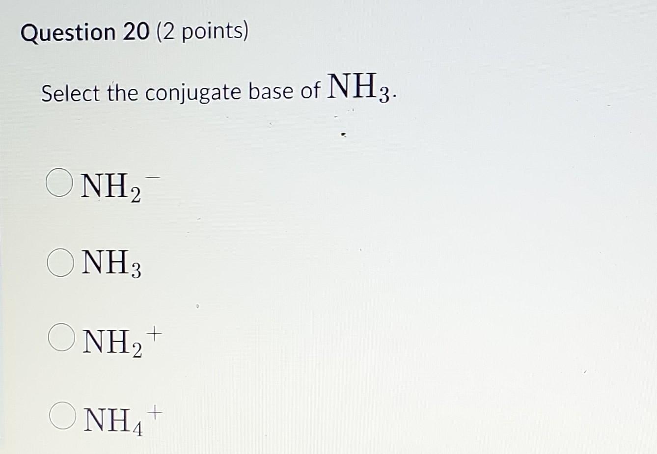 Solved Select the conjugate base of NH3. NH2− NH3 NH2+ NH4+ | Chegg.com