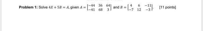 Solved Problem 1: Solve 4X+5B=A, given A=[−44−413668643] and | Chegg.com