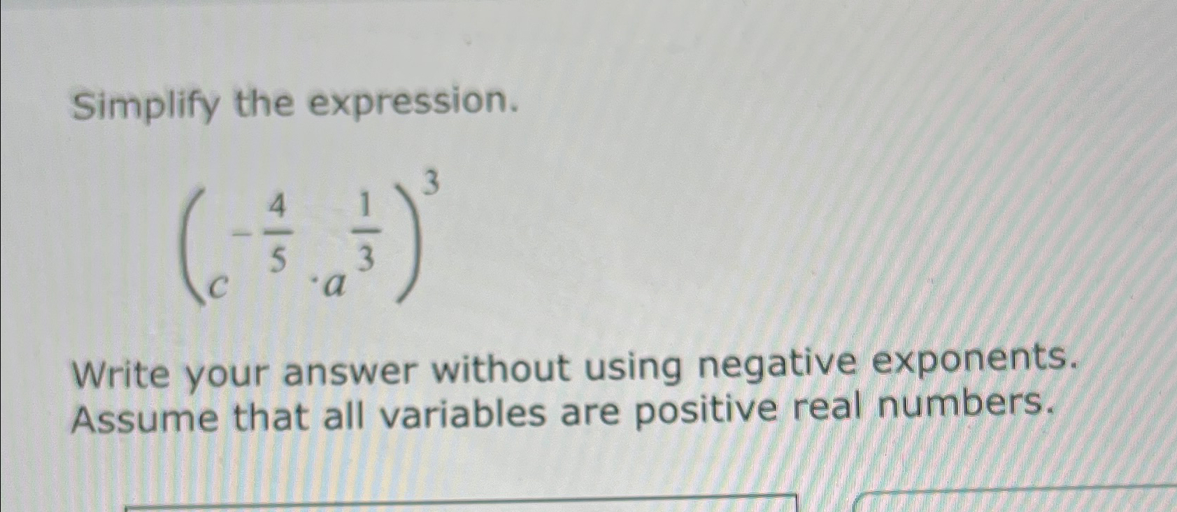 Solved Simplify the expression.(c-45*a13)3Write your answer | Chegg.com
