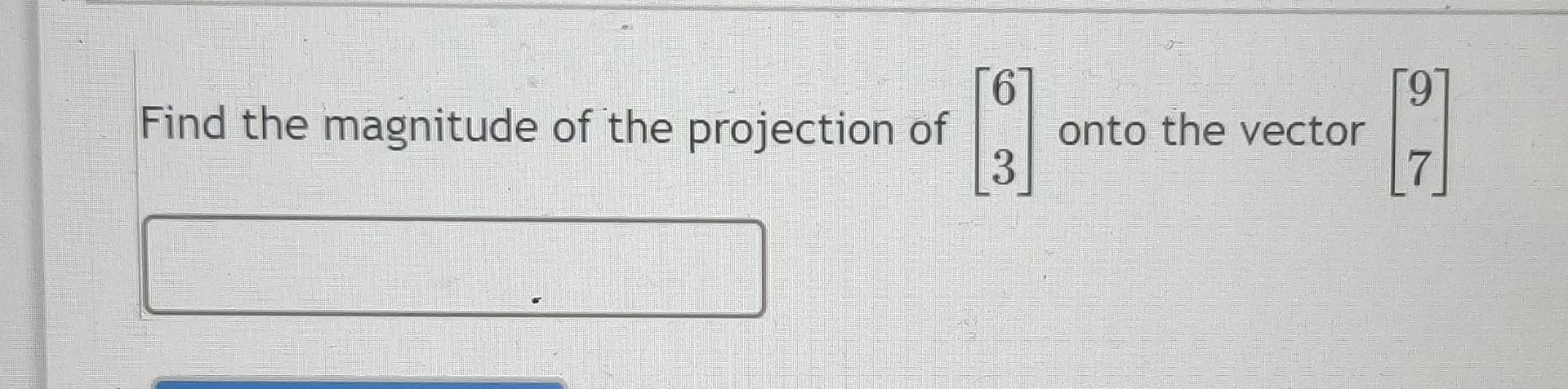 Solved Find the magnitude of the projection of [63] ﻿onto | Chegg.com