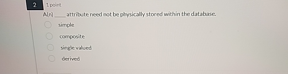 Solved 2 1 ﻿pointA(n) q, ﻿attribute need not be physically | Chegg.com