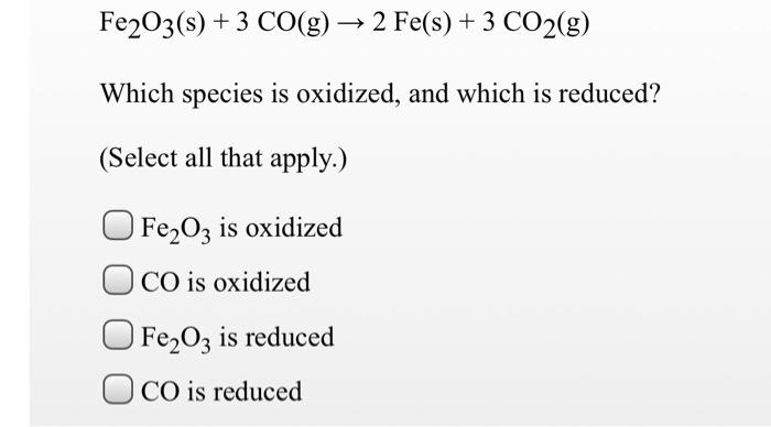 Solved Fe2O3(s) + 3 CO(g) → 2 Fe(s) + 3 CO2(g) Which species | Chegg.com