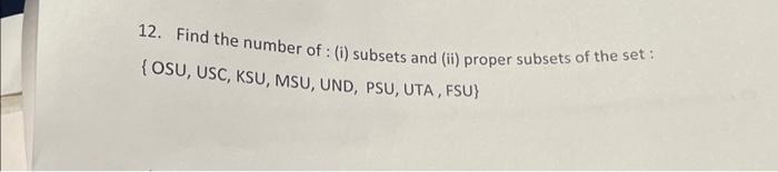 Solved 12. Find the number of : (i) subsets and (ii) proper | Chegg.com