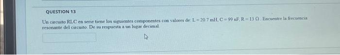 Solved QUESTION 13 Un circuito RLC en serie tiene los | Chegg.com
