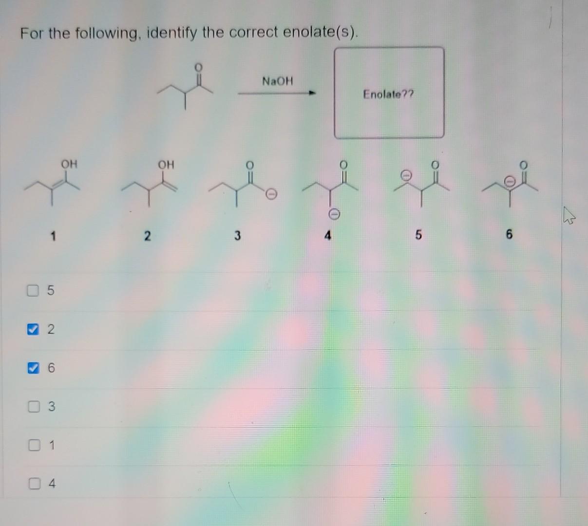 Solved for the following, identify the correct enolate(s) is | Chegg.com