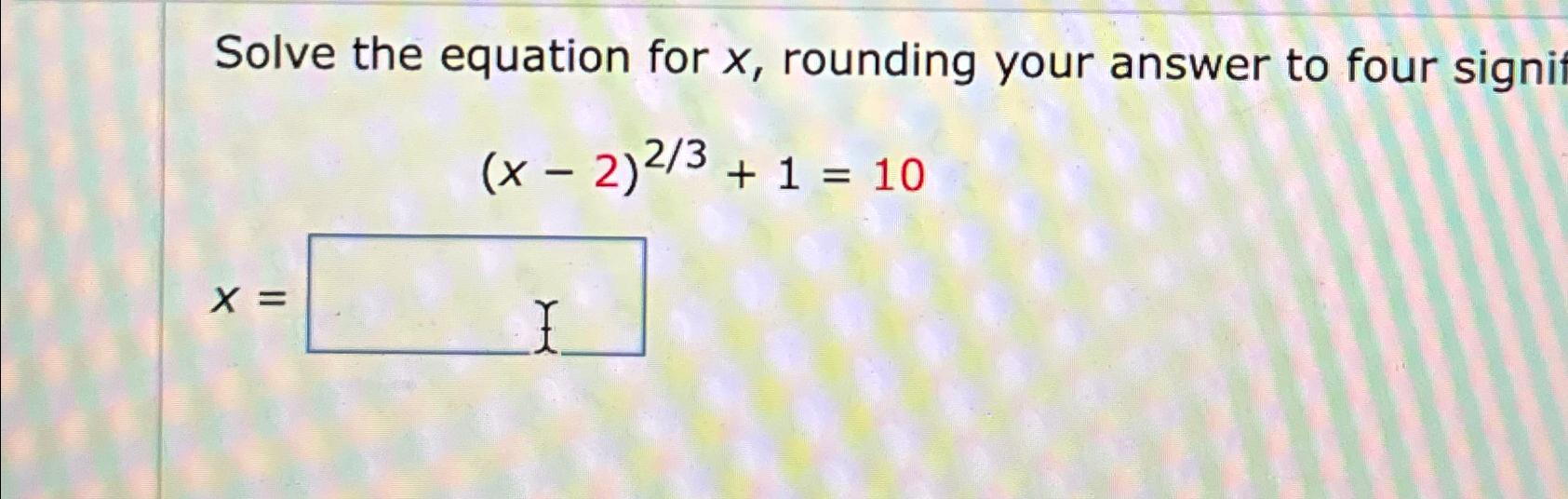 Solved Solve the equation for x, ﻿rounding your answer to | Chegg.com