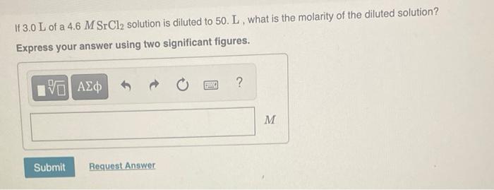 Solved If 3.0 L of a 4.6 MSrCl2 solution is diluted to 50. | Chegg.com